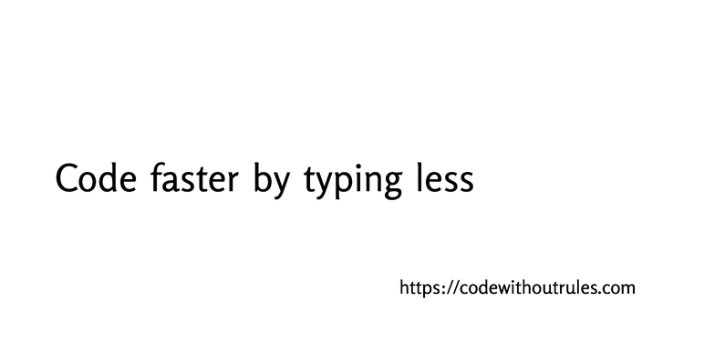 Code faster by typing less