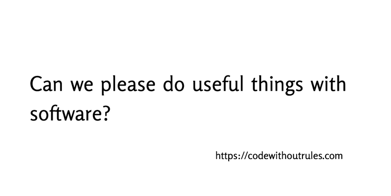 Can we please do useful things with software?