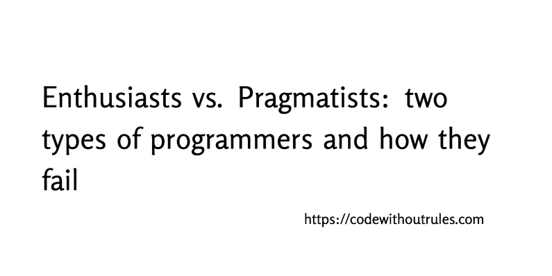 Enthusiasts vs. Pragmatists: two types of programmers and how they fail
