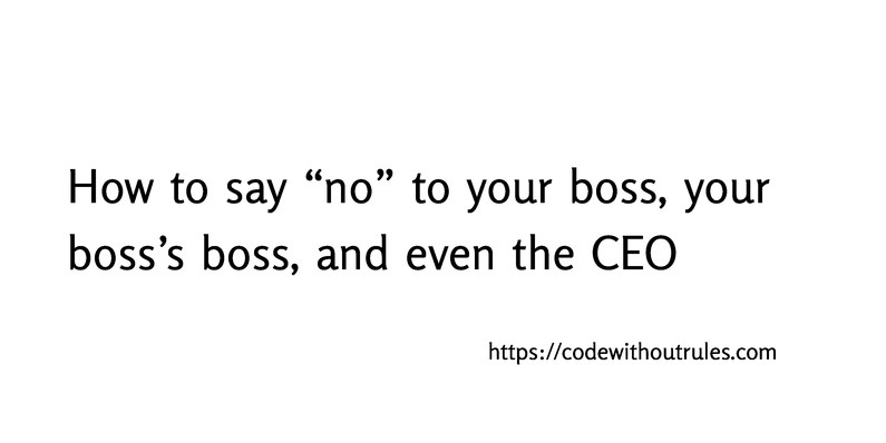 How to say “no” to your boss, your boss’s boss, and even the CEO