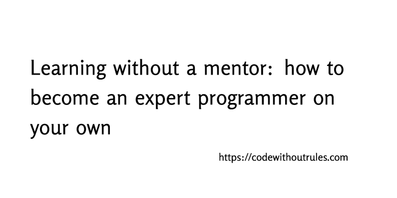 Learning without a mentor: how to become an expert programmer on your own