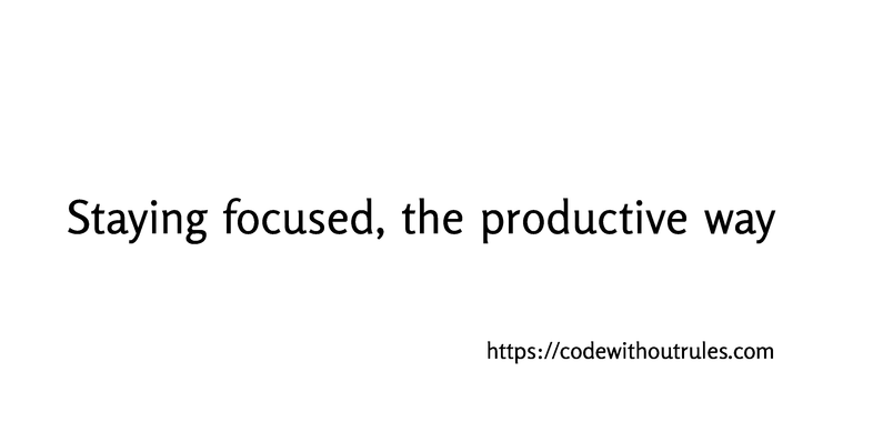 Staying focused, the productive way