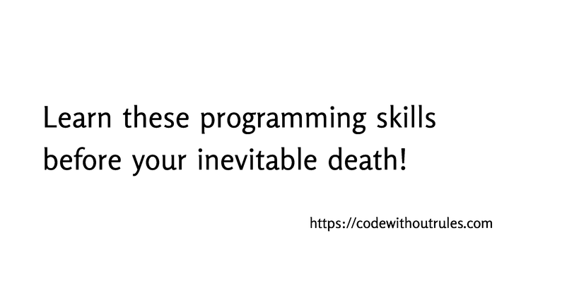 Learn These Programming Skills Before Your Inevitable Death