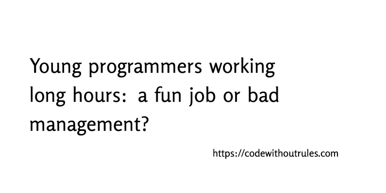 Young programmers working long hours: a fun job or bad management?